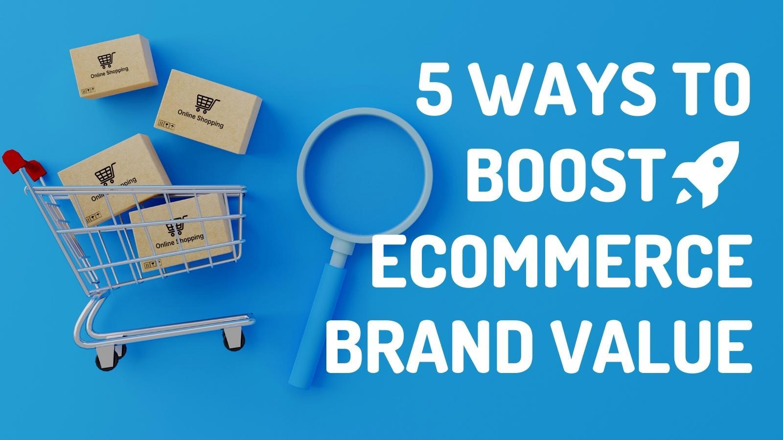 Boosting Ecommerce Brand Value: Top 5 Effective Strategies Revealed ...